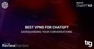 Best VPNs For ChatGPT: Safeguarding Your Conversations